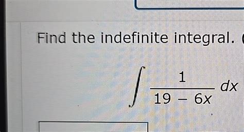Solved Find The Indefinite Integral∫﻿﻿119 6xdx