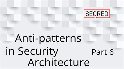 Anti Patterns In Security Architecture Part 6 Seqred