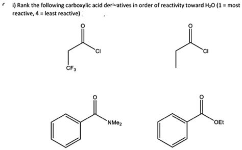 SOLVED: i) Rank the following carboxylic acid derivatives arder of reactivity toward H;O (1 ...
