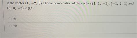 Solved Is The Vector 1 2 3 A Linear Combination Of The