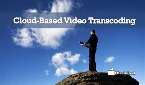 cloud based video transcoding the ultimate guide