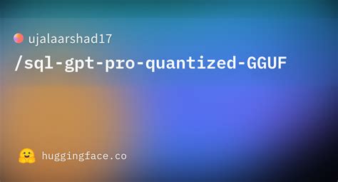 Sql Gpt Pro Quantized Gguf Ujalaarshad17 Sql Gpt Pro Quantized GGUF At Main