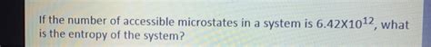 Solved If The Number Of Accessible Microstates In A System Chegg Com