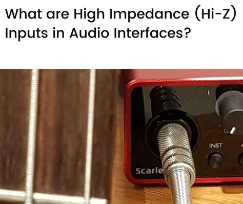 What Are High Impedance Hi Z Inputs In Audio Interfaces