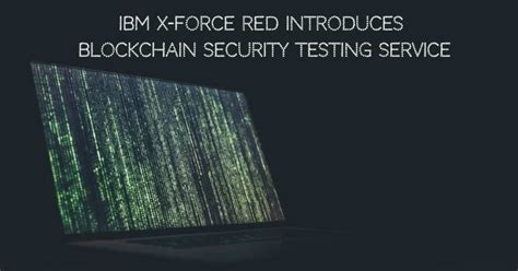 IBM X Force Red Introduces Blockchain Security Testing Service
