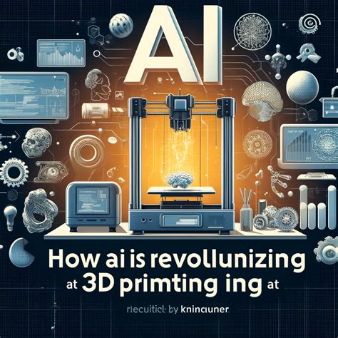how ai is revolutionizing 3d printing from design to quality control