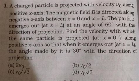 [answered] 7 a charged particle is projected with velocity vo along