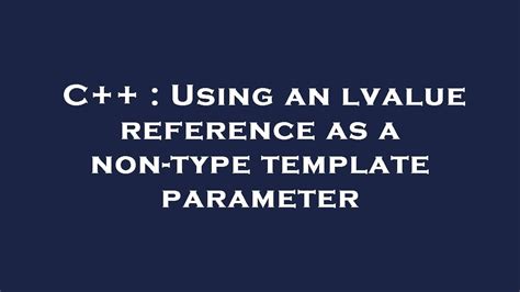 C Using An Lvalue Reference As A Non Type Template Parameter Youtube