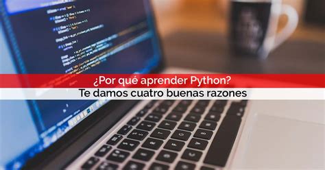 ¿por Qué Aprender Python Cuatro Razones
