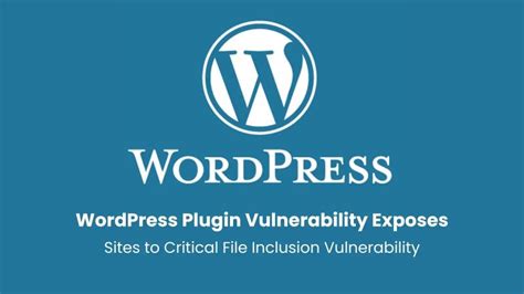 Wordpress Plugin Vulnerability Exposes Sites To Critical File Inclusion
