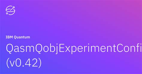 qasmqobjexperimentconfig v0 42 ibm quantum documentation