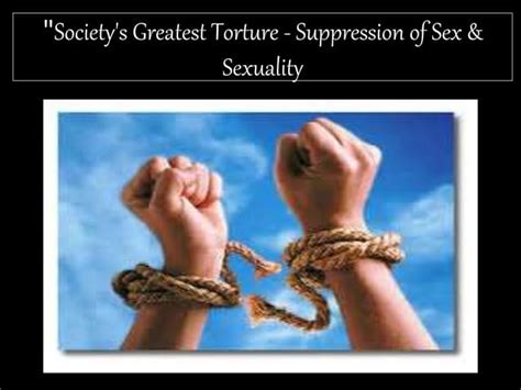 Societys Greatest Torture Suppression Of Sex And Sexuality Pptx