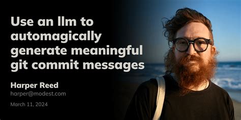 Use An Llm To Automagically Generate Meaningful Git Commit Messages Harper Reeds Blog
