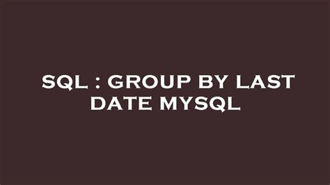 Sql Group By Last Date Mysql Youtube