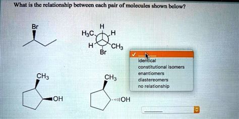 SOLVED: What is the relationship between each pair of molecules shown below? H3C H CH3 Br ...