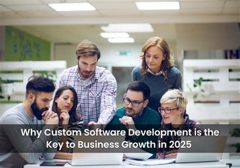 Why Custom Software Development Drives Business Growth In 2025
