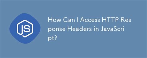 如何在 Javascript 中存取 回應標頭? Js教程 Php中文網 如何在 Javascript 中存取 回應標頭? Js教程 Php中文網