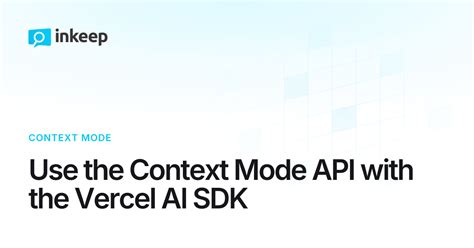 Use The Context Mode Api With The Vercel Ai Sdk Inkeep