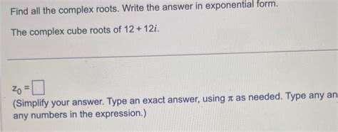 Solved Find All The Complex Roots Write The Answer In Chegg