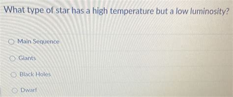 What Type Of Star Has A High Temperature But A Low Luminosity Main Sequence Giants Black Physics