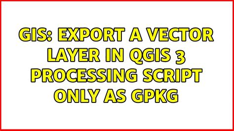 Gis Export A Vector Layer In Qgis 3 Processing Script Only As Gpkg Youtube
