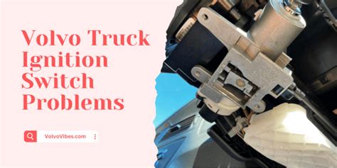 Volvo Truck Ignition Switch Problems: Troubleshooting & Solutions
