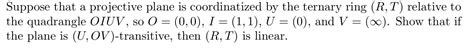 Solved Suppose That A Projective Plane Is Coordinatized By Chegg Chegg