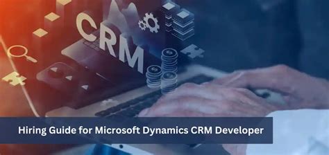 Do You Need A Microsoft Dynamics Crm Developer A Hiring Guide