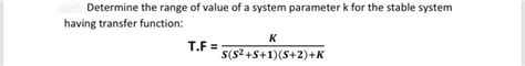 Solved Determine The Range Of Value Of A System Parameter K Chegg