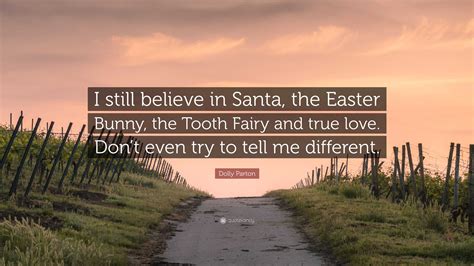 Dolly Parton Quote I Still Believe In Santa The Easter Bunny The