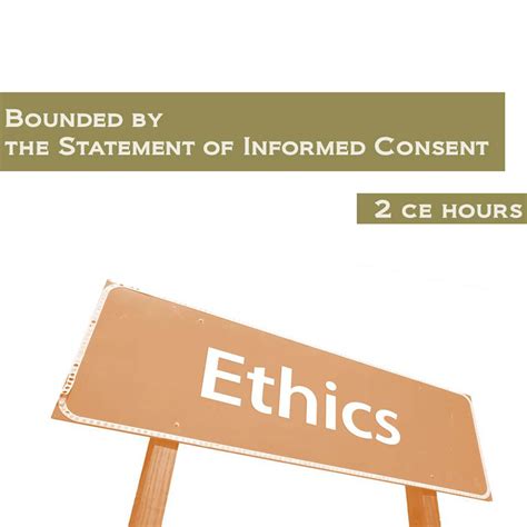 Ethics Bounded By The Statement Of Informed Consent 2 Continuing Education Hours Continuing