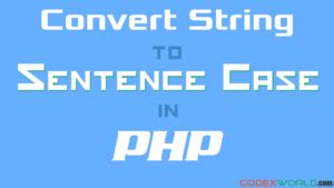 Convert String To Sentence Case In PHP CodexWorld