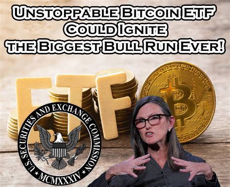 Unstoppable Bitcoin Etf Could Ignite The Biggest Bull Run Ever By