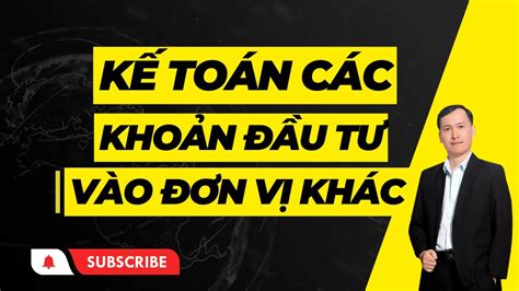 kế toán các khoản Đầu tư vào Đơn vị khác youtube