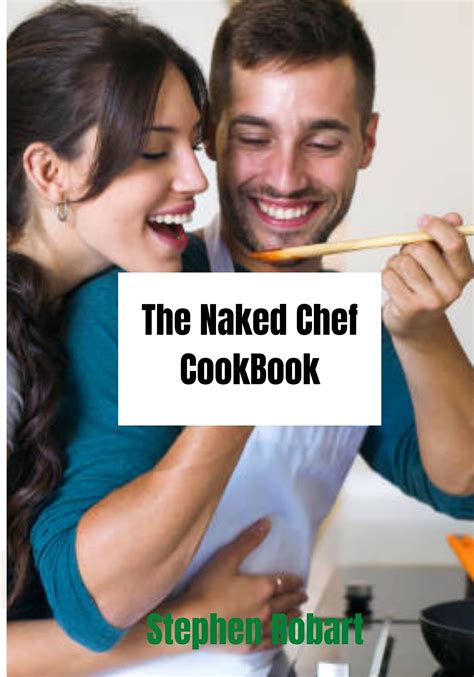 The Naked Chef CookBook By Stephen Robart Goodreads