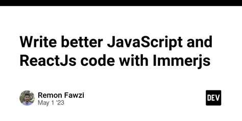 write better javascript and reactjs code with immerjs dev community