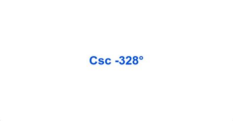 Csc 328° Csc Minus 328° Value What Is The Csc Of 328 Degrees