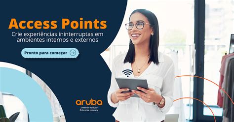 Aprenda Tudo Sobre Os Access Points Da Aruba E Proporcione Uma Experiência De Rede Mais Rápida