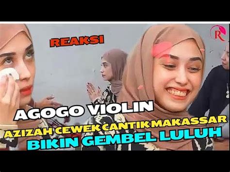Reaksi Agogo Violin Si Gembel Diluluhkan Oleh Azizah Si Cewek Cantik Bugis Makassar Reaction