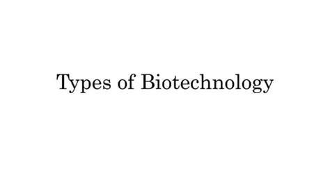 Types Of Biotechnology 1 Pptx