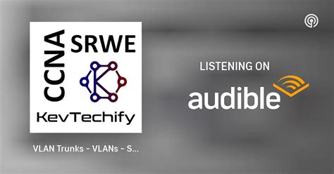 Vlan Trunks Vlans Switching Routing And Wireless Essentials Ccna Kevtechify Podcast