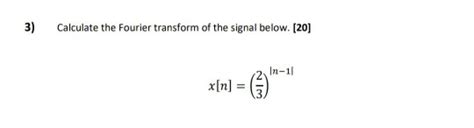 Solved Calculate The Fourier Transform Of The Signal Chegg