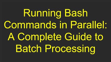 Running Bash Commands In Parallel A Complete Guide To Batch Processing Youtube