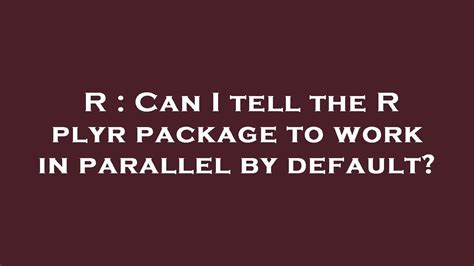 R Can I Tell The R Plyr Package To Work In Parallel By Default Youtube