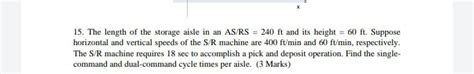 Solved 15 The Length Of The Storage Aisle In An Asrs 240
