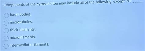 Solved Components Of The Cytoskeleton May Include All Of The