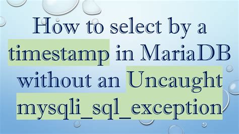 How To Select By A Timestamp In Mariadb Without An Uncaught Mysqlisql