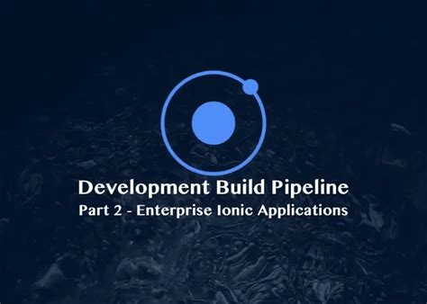 Enterprise Ionic Applications Serving A Development Build