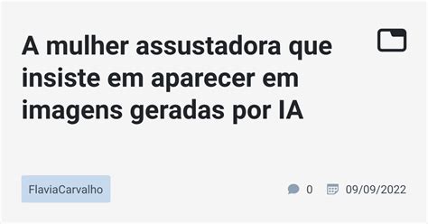 A Mulher Assustadora Que Insiste Em Aparecer Em Imagens Geradas Por Ia