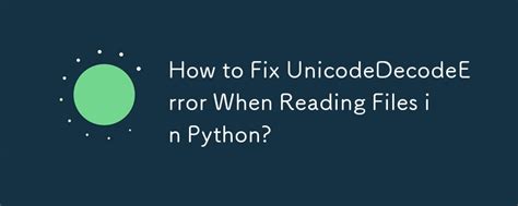 How To Fix Unicodedecodeerror When Reading Files In Python Python